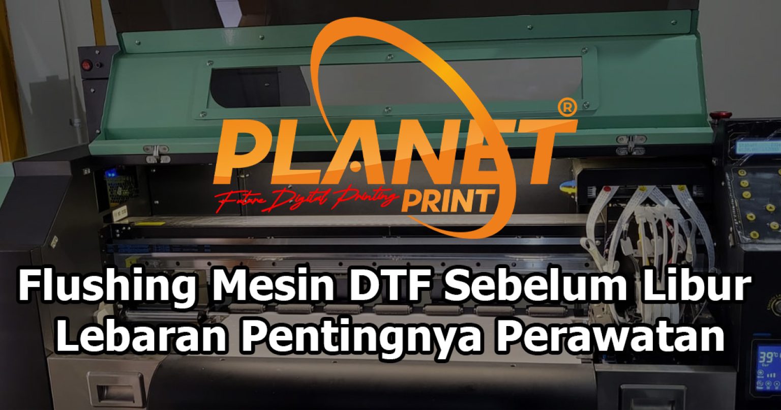 Flushing Mesin DTF Sebelum Libur Lebaran Pentingnya Perawatan - Planet ...