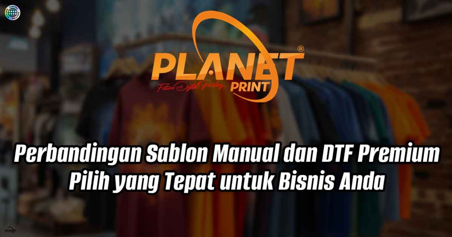 Perbandingan Sablon Manual dan DTF Premium Pilih yang Tepat - Planet Print
