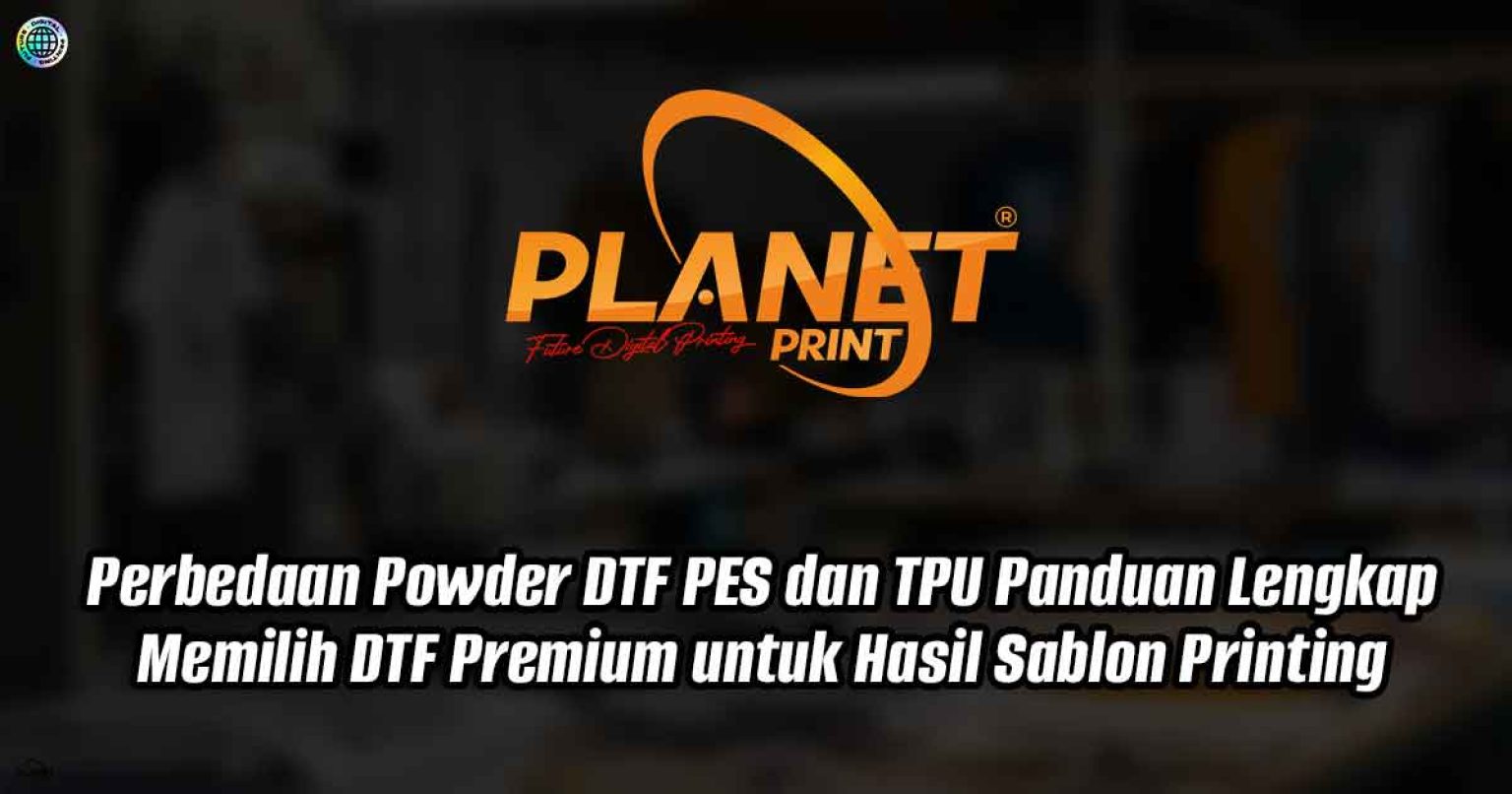 Perbedaan Powder DTF PES dan TPU Panduan Lengkap powder - Planet Print
