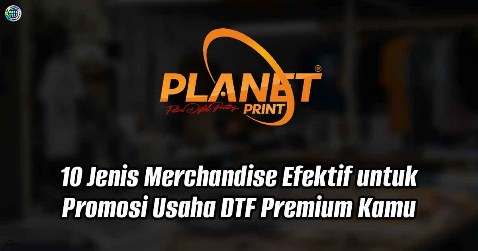 10 Jenis Merchandise Efektif untuk Promosi Usaha DTF Kamu - Planet Print