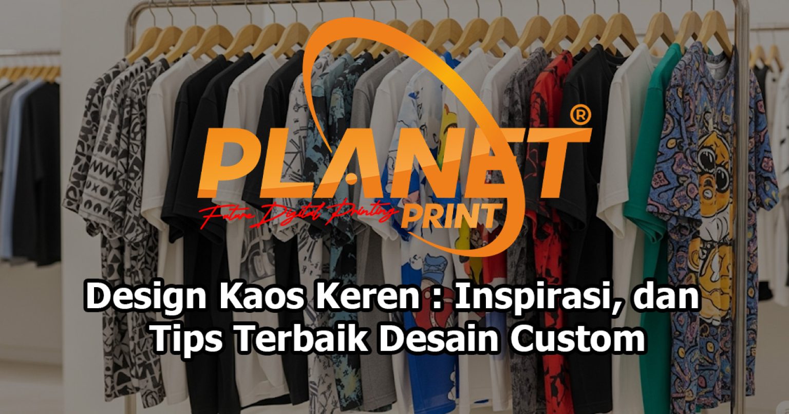 Design Kaos Keren : Inspirasi, dan Tips Terbaik Desain Custom- Planet Print